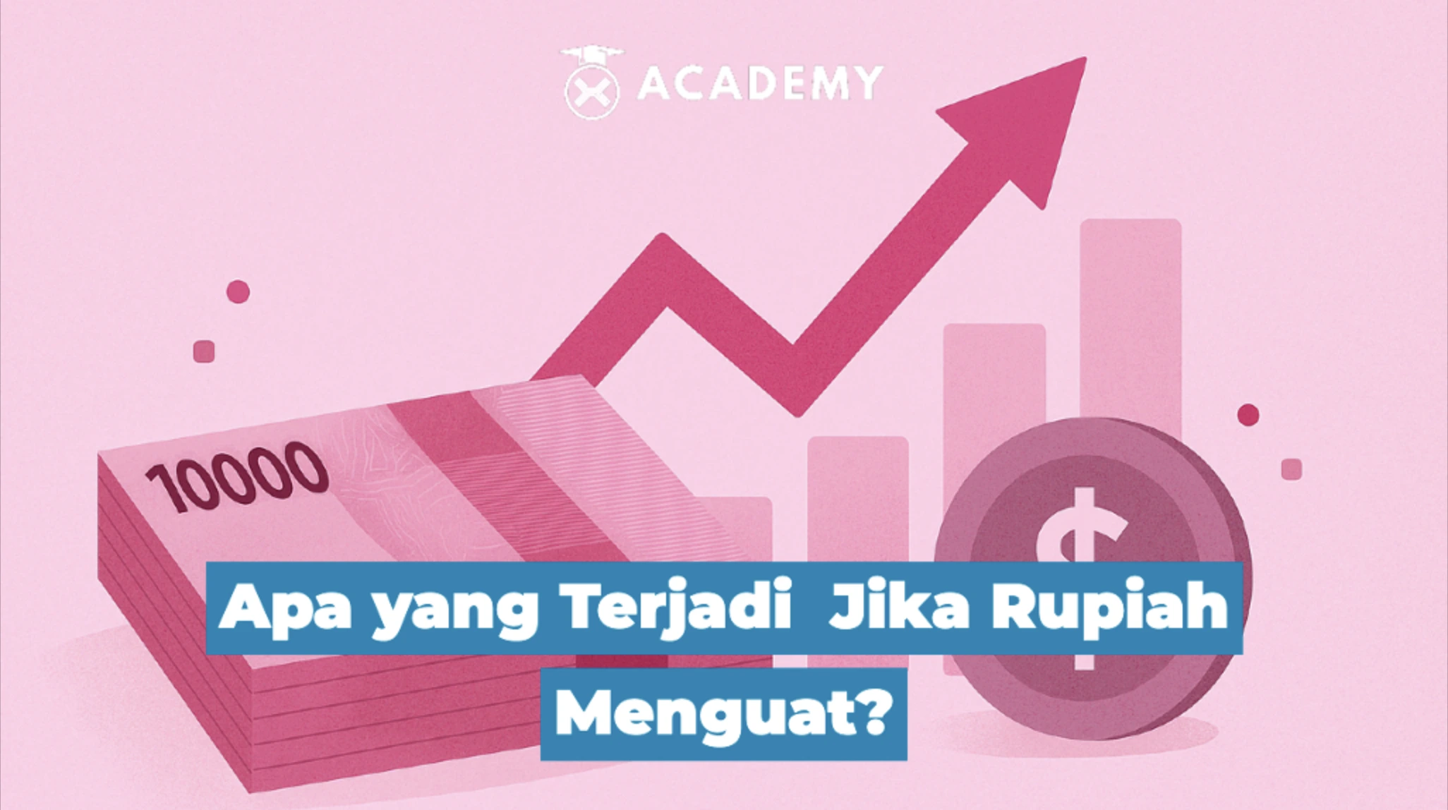 Apa yang Terjadi Jika Rupiah Menguat? Ini Dampaknya